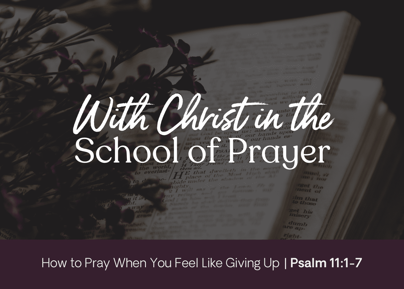 How to Pray When You Feel Like Giving Up, Part 1 - Open the Bible