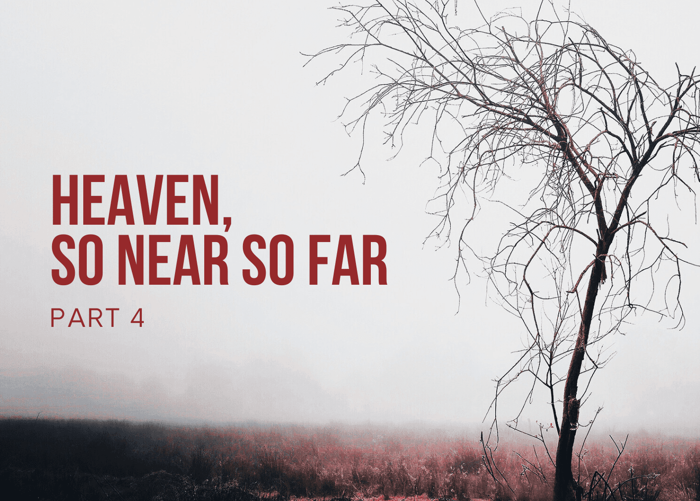 Heaven So Near, So Far, Part 4 - Open the Bible