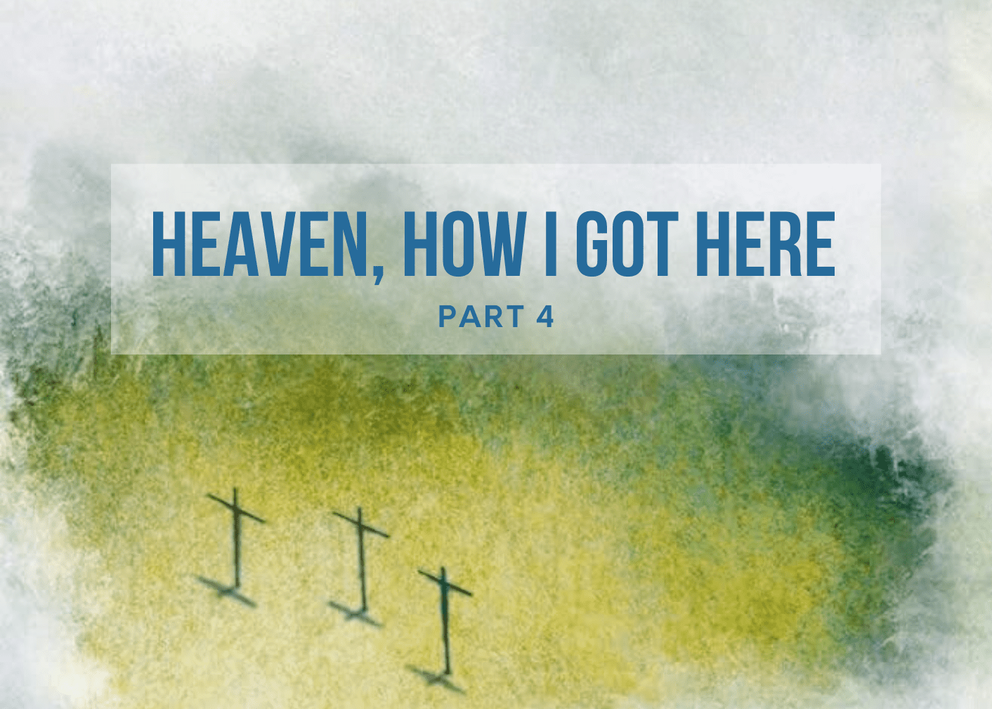 Heaven, How I Got Here, Part 4 - Open the Bible